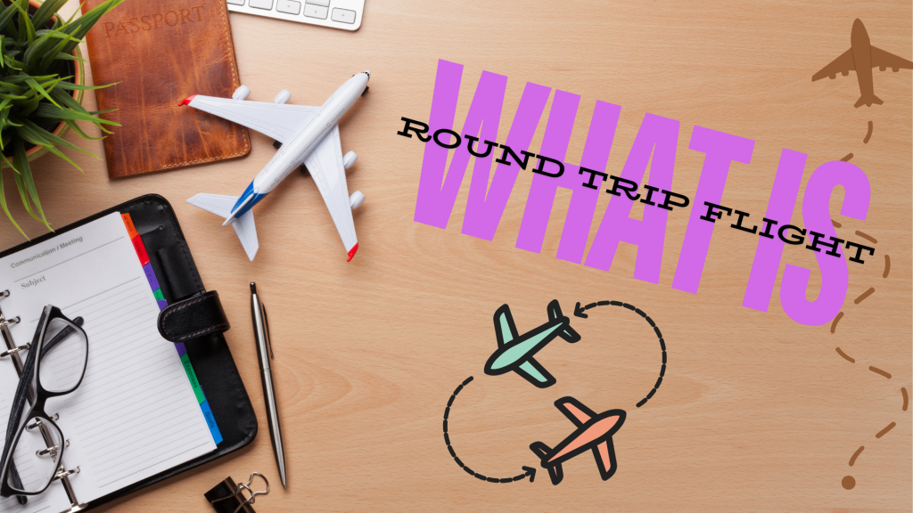 What is a Round Trip Flight? | 5 Reliable Travel Solutions